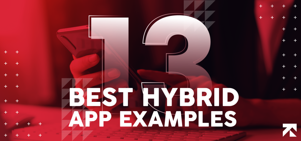 13 Best Hybrid App Examples: Key Lessons to Learn